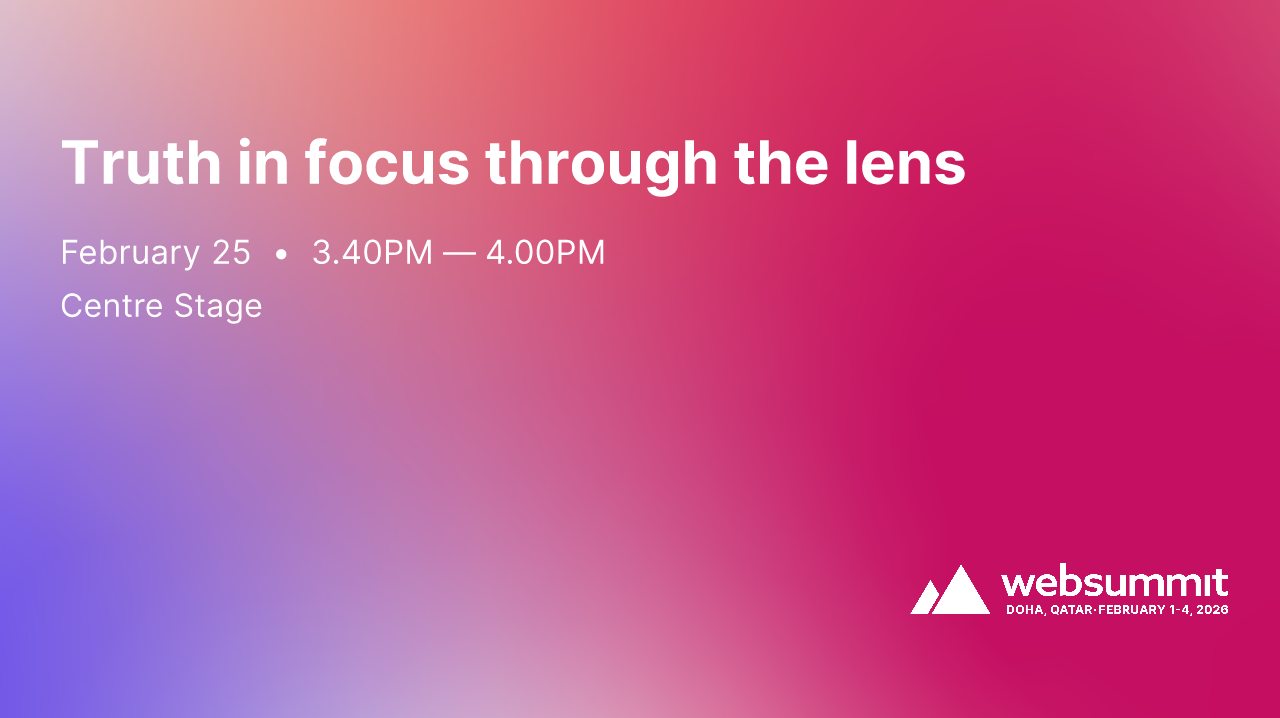 Truth in focus through the lens | Web Summit Qatar, Doha | February 23-26, 2025